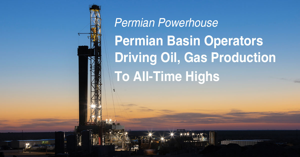 Permian Basin Operators Driving Oil, Gas Production To All-Time Highs | Cover Story | Magazine
