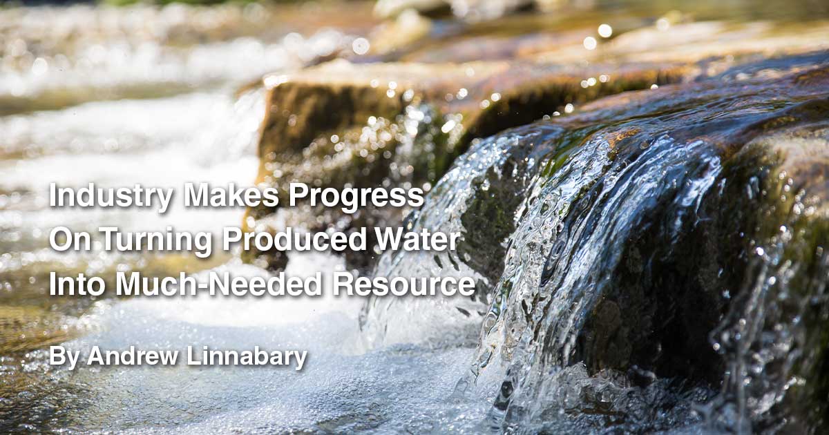Industry Makes Progress On Turning Produced Water Into Much-Needed ...