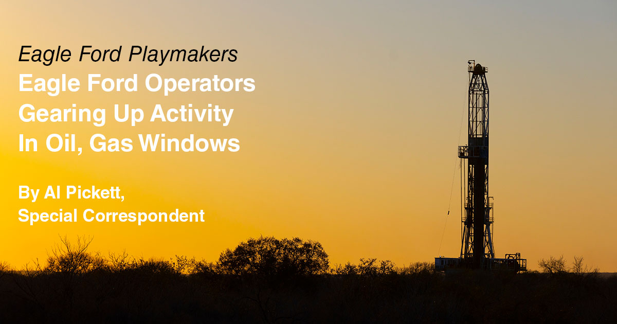 Eagle Ford Operators Gearing Up Activity In Oil, Gas Windows | Editors ...